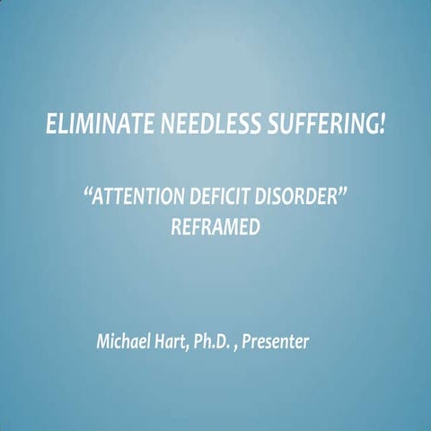 Eliminate Needless Suffering: Attention Deficit Disorder Reframed | PPT