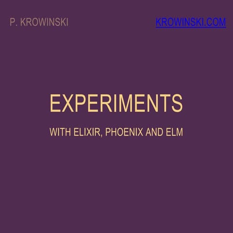 Elixir experiments presentation | PPTX | Programming Languages | Computing