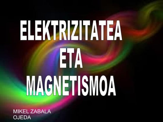 Elektrizitatea eta magnetismoa | PPT