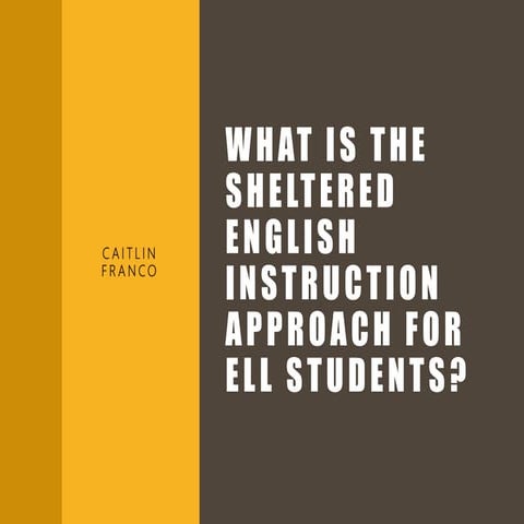 What is the Sheltered English Instruction Approach for ELL Students? | PPTX