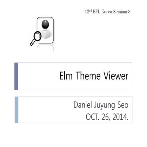 제 2회 한국 EFL 세미나 - 5. Elm Theme Viewer (서주영) | PPT