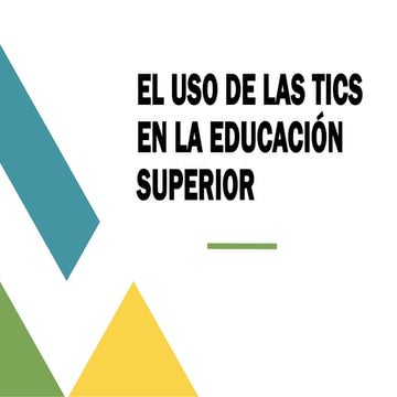 EL USO DE LAS TICS EN LA EDUCACIÓN SUPERIOR | PPTX