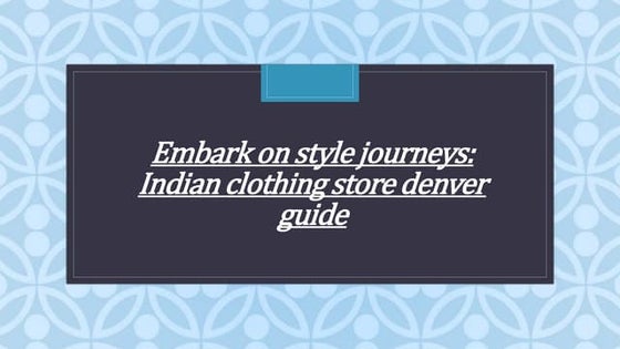 Indian Sarees in Denver The Perfect Blend of Tradition and Style | PPTX