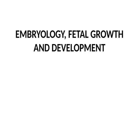 EMBRYOLOGY, FETAL GROWTH AND DEVELOPMENT.pptx