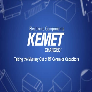 Kemet Webinar - Taking the mystery out of RF ceramics capacitors | PPT