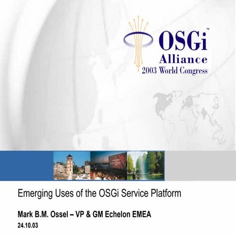 Emerging Uses of the OSGi Service Platform - Mark Ossel, Echelon | PPT