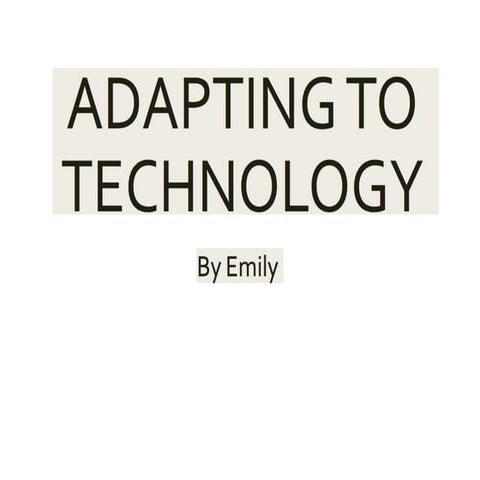 Adapting to technology by Emily ! | PPTX