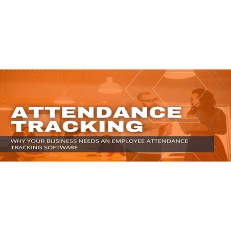 WHY YOUR BUSINESS NEEDS AN EMPLOYEE ATTENDANCE TRACKING SOFTWARE | PDF