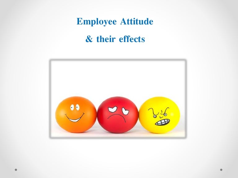 Employee Attitudes And Their Effects | PowerPoint Presentation