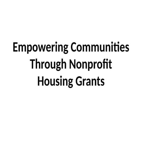 Empowering Communities Through Nonprofit Housing Grants | PPTX