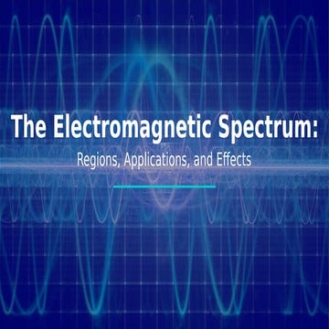 The Electromagnetic Spectrum: Regions, Applications and Effects | PPTX