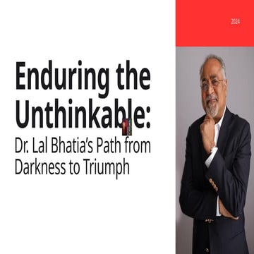 Enduring the Unthinkable Lal Bhatia’s Path from Darkness to Triumph.pptx