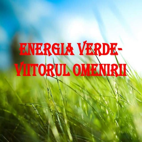 Energia verde viitorul omenirii | PPTX