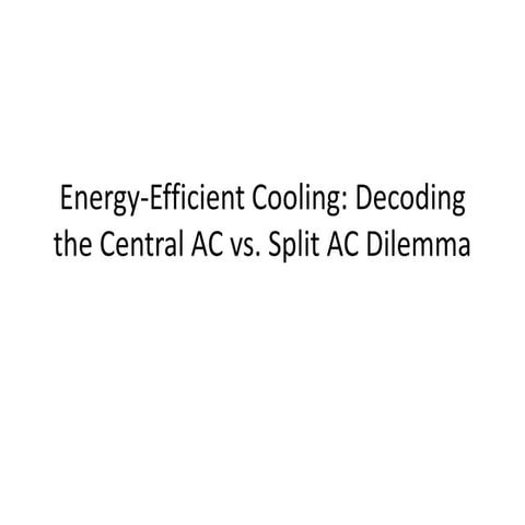 Energy-Efficient Cooling Decoding the Central AC vs. Split AC Dilemma.pptx