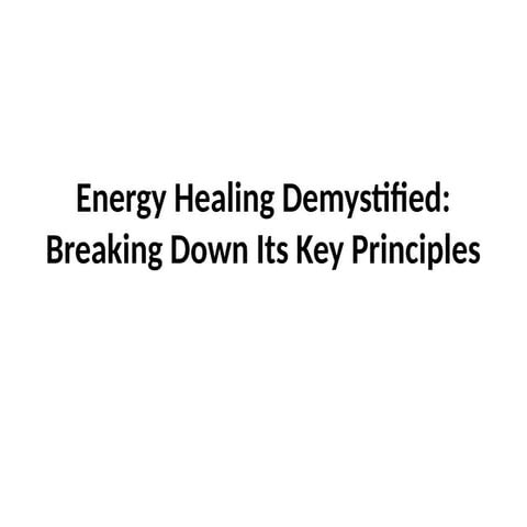 Energy Healing Demystified Breaking Down Its Key Principles.pptx