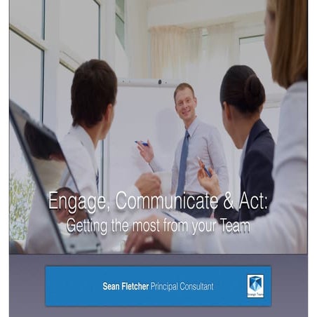 Engage, Communicate & Act: Getting the most from your Team | PPT