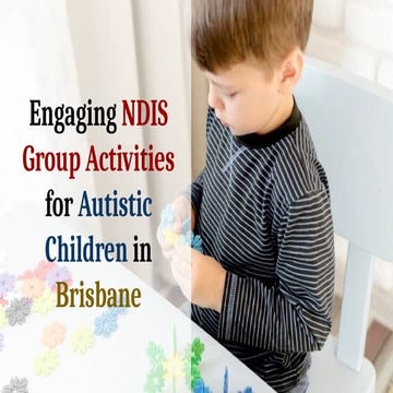 Engaging NDIS Group Activities for Autistic Children in Brisbane.pptx