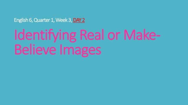 1. Identify Real or Make-Believe Images.pptx