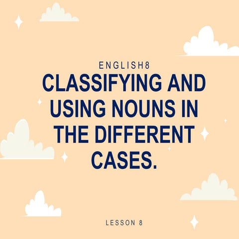 ENGLISH_Classifying and using nouns in the different cases - Copy.pptx