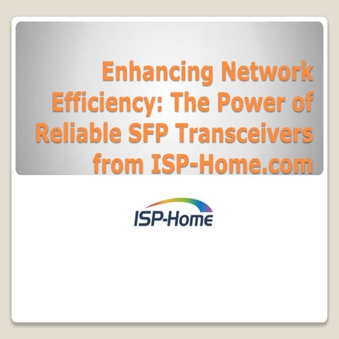 Enhancing Network Efficiency The Power of Reliable SFP Transceivers from ISP-Home.com.pptx