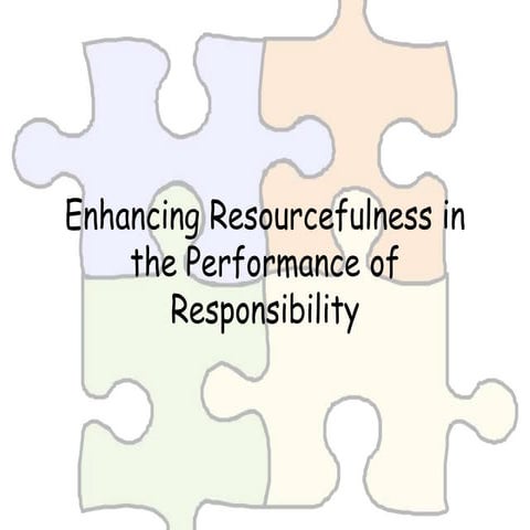 Enhancing resourcefulness in the performance of responsibility | PPT
