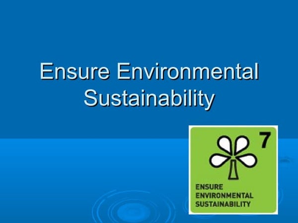 Millennium Development Goal 7: Ensure Environmental Sustainability Millennium Development Goal 7: Ensure Environmental Sustainability