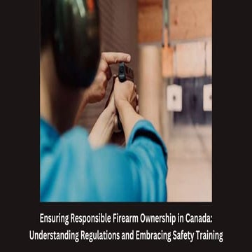 Ensuring Responsible Firearm Ownership in Canada Understanding Regulations and Embracing Safety ...