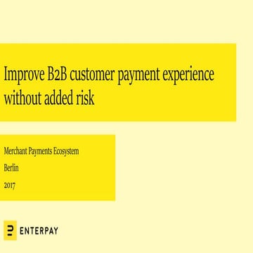 Improve B2B customer payment experience without added risk - Enterpay at MPE 2017 | PPT