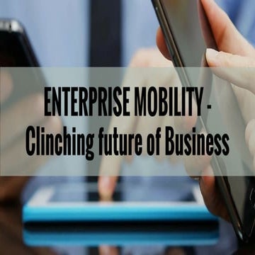Enterprise mobility -- Clinching future of business | PPT