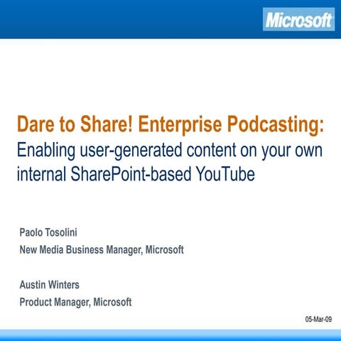 Dare to Share! Enterprise Podcasting: Enabling user-generated content on your own internal ...