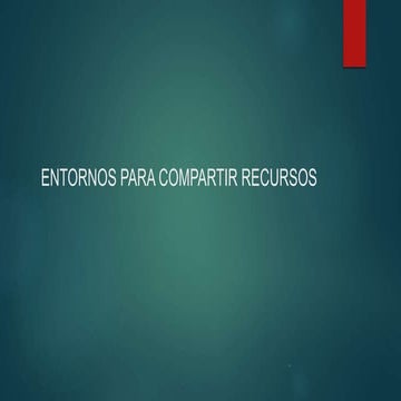 ENTORNOS PARA COMPARTIR RECURSOS | PPTX