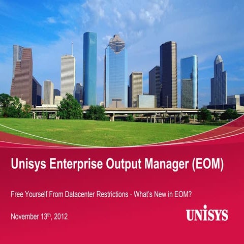 Unisys Enterprise Output Manager "EOM " -"Free Yourself From Datacenter ...