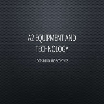 Equipment and technology a2 loops media, scope vids | PPT
