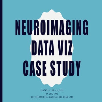 Neuroimaging Data Visualization Case Study - BioData Club 4/6/2018 | PPTX