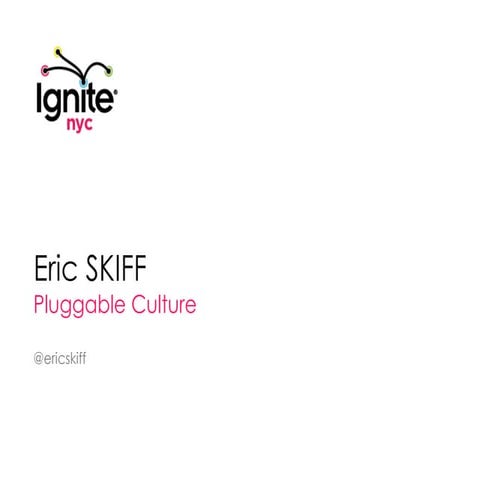 Eric Skiff: Pluggable Culture | PPTX
