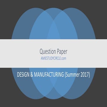 AMIE - Question Paper of Design & Manufacturing (Summer 2017) | PPTX