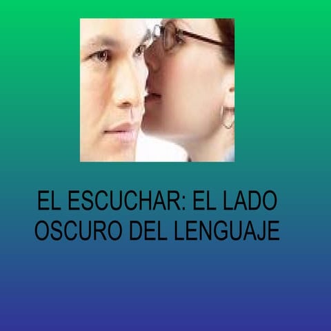 EL ESCUCHAR: EL LADO OSCURO DEL LENGUAJE | PPT