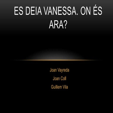 Es deia Vanessa. On es ara? | PPTX