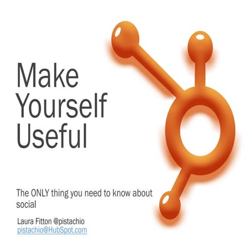 Make Yourself Useful: The ONLY thing you need to know about social | PPT