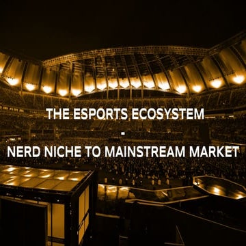 The eSports Ecosystem - From Nerd Niche to Mainstream Market | PPT