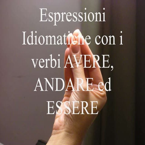 Espressioni idiomatiche con i verbi avere, andare ed essere | PPTX