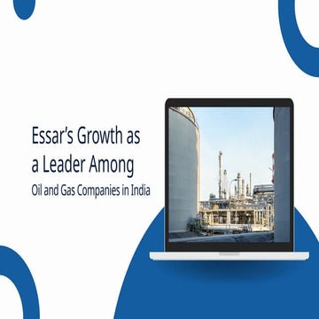 Essar’s Growth as a Leader Among Oil and Gas Companies in India.pptx