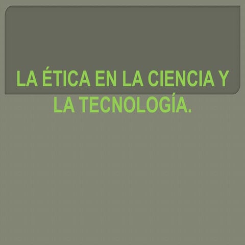 La Etica en la Ciencia y la Tecnologia | PPTX