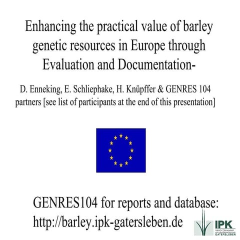 Barley genetic resources Enhancing the practical value in Europe through Evaluation and ...