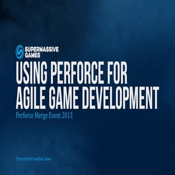 [Europe merge world tour] Supermassive Using Perforce for Agile Game ...