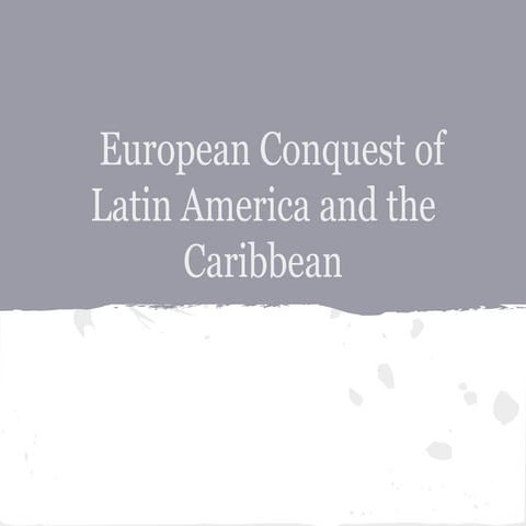 European conquest of latin american and the caribbean | PPTX