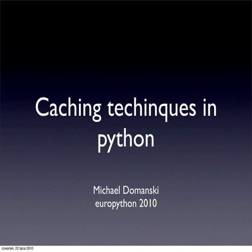 Caching Techniques In Python Europython2010 Ppt 9068