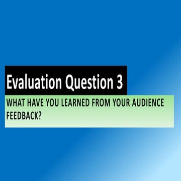 Evaluation Question 3 - What have you learned from your audience feedback? | PPT
