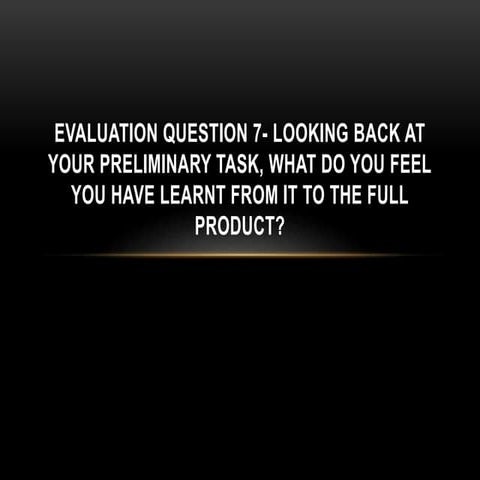 Evaluation question 7 looking back at your preliminary (Edit) | PPT
