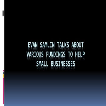 Evan Samlin Talks About Various Fundings to Help Small Businesses | PPT